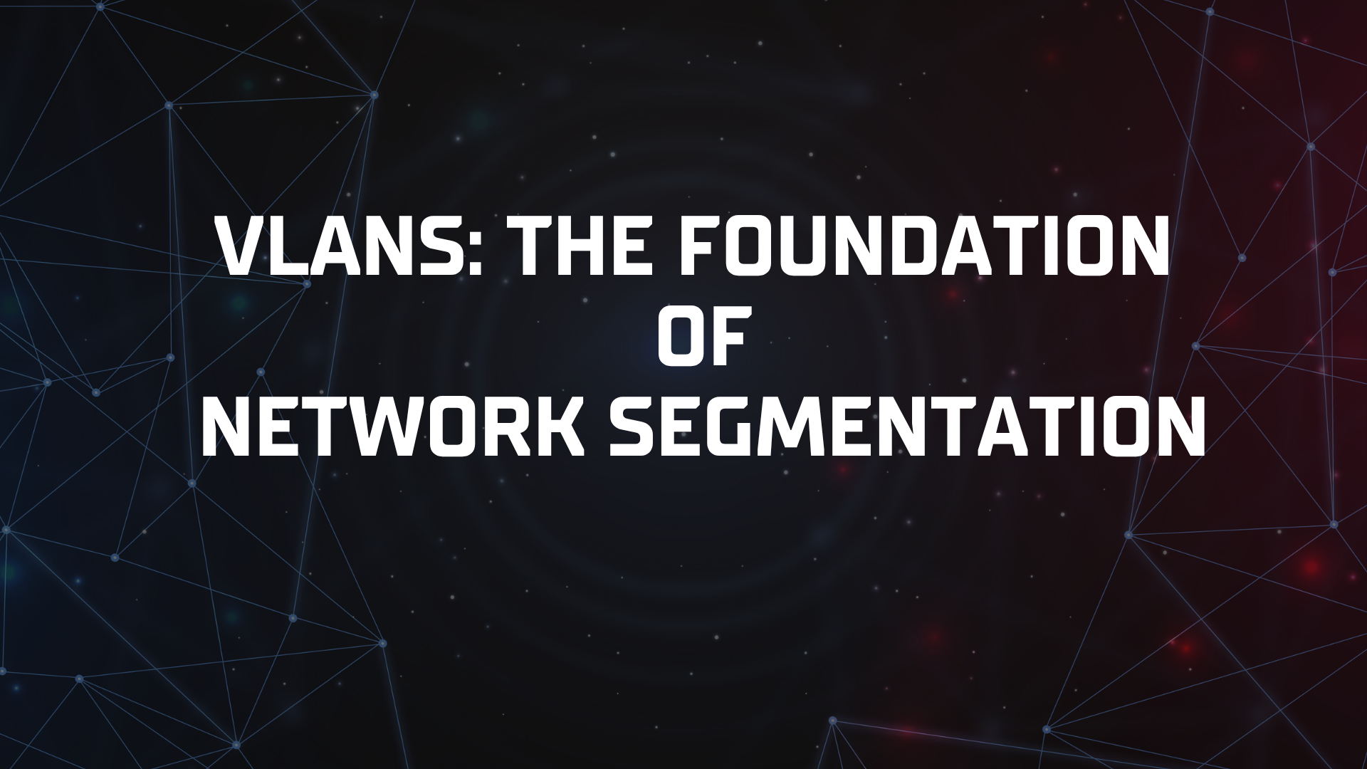 VLANs: The Foundation of network segmentation